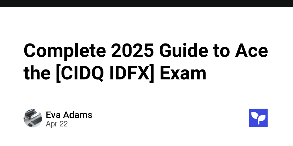 Complete 2025 Guide to Ace the [CIDQ IDFX] Exam - Goglides Dev 🌱