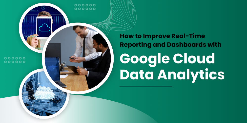 How to Improve Real-Time Reporting and Dashboards with Google Cloud Data Analytics - Goglides Dev 🌱