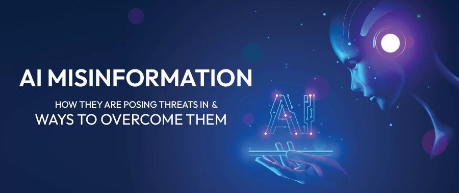 AI Misinformation: How They Are Posing Threats & Ways to Overcome Them ...