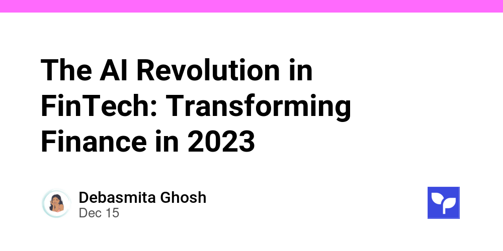 The AI Revolution in FinTech: Transforming Finance in 2023 - Goglides Dev 🌱